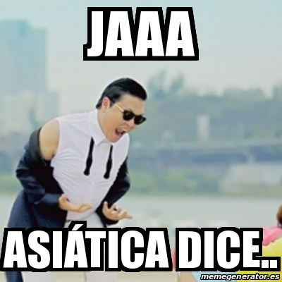 Meme Gangnam Style - JAAA ASIÃ TICA DICE.. - 19778137