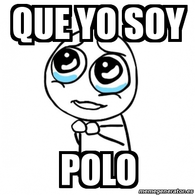 Meme Por favor - QUE YO SOY POLO - 19779104