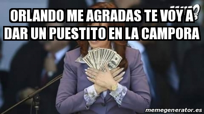 Meme Personalizado - orlando me agradas te voy a dar un puestito en la ...