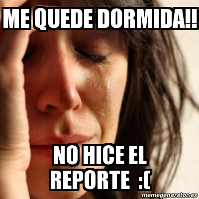 Meme Problems - ME QUEDE DORMIDA!! NO HICE EL REPORTE :( - 19779531