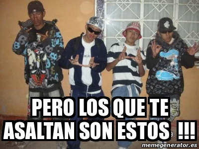 Meme Personalizado - pero los que te asaltan son estos !!! - 19781062