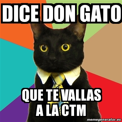 Meme Business Cat - dice don gato que te vallas a la ctm - 19782922