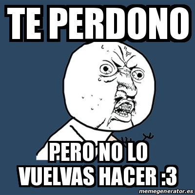 Meme Y U No - te perdono pero no lo vuelvas hacer :3 - 19784904