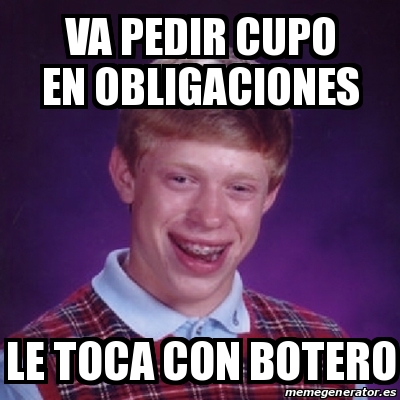 Meme Bad Luck Brian - va pedir cupo en obligaciones le toca con botero ...
