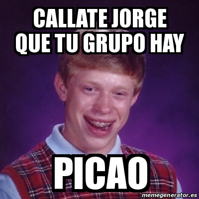 Meme Bad Luck Brian - callate jorge que tu grupo hay picao - 19787090