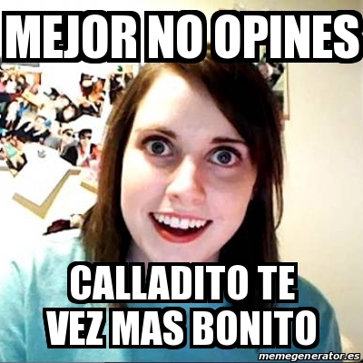 Meme Overly Attached Girlfriend - mejor no opines calladito te vez mas ...