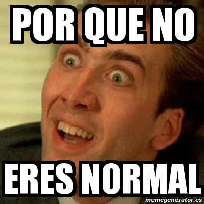 Meme No me digas - por que no eres normal - 19788040