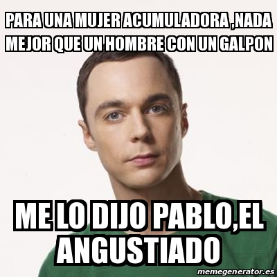 Meme Sheldon Cooper - PARA UNA MUJER ACUMULADORA ,NADA MEJOR QUE UN ...
