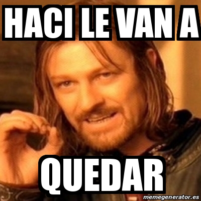Meme Boromir - haci le van a quedar - 19789476