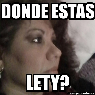 Meme Personalizado - donde estas Lety? - 19791778