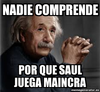Meme Personalizado - NADIE COMPRENDE por que saul juega maincra - 19795701