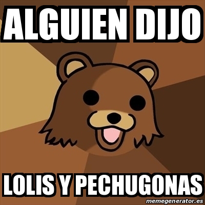 Meme Pedobear - Alguien dijo Lolis y pechugonas - 19796963