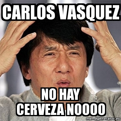 Meme Jackie Chan - Carlos Vasquez No hay cerveza noooo - 19797975