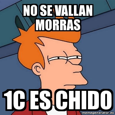 Meme Futurama Fry - no se vallan morras 1C es chido - 19080383