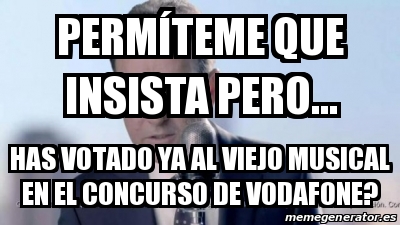 Meme Personalizado - PermÃ­teme que insista pero... has votado ya al ...
