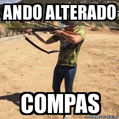 Meme Personalizado - ando alterado compas - 19083950