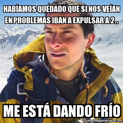 Meme Bear Grylls - HABÃ AMOS QUEDADO QUE SI NOS VEÃ AN EN PROBLEMAS ...
