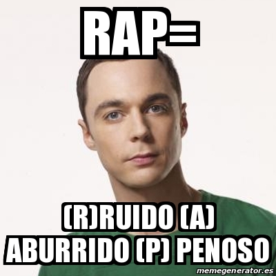 Meme Sheldon Cooper - rap= (r)ruido (a) aburrido (p) penoso - 19801749
