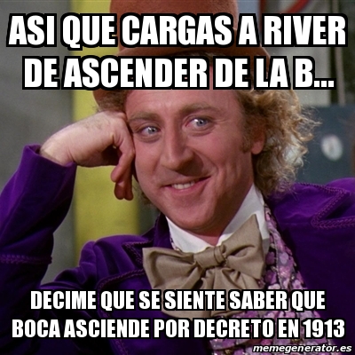 Meme Willy Wonka - ASI QUE CARGAS A RIVER DE ASCENDER DE LA B... DECIME ...
