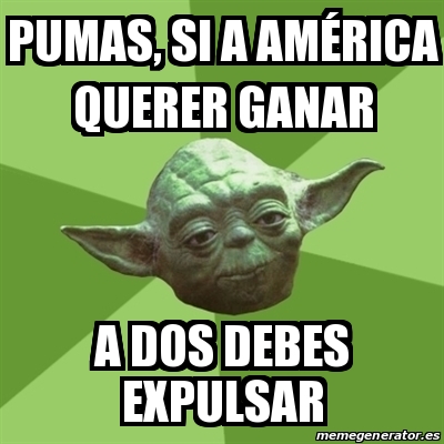 Meme Yoda - Pumas, si a AmÃ©rica querer ganar A dos debes expulsar ...