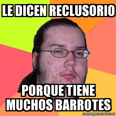 Meme Friki - le dicen reclusorio porque tiene muchos barrotes - 19803729