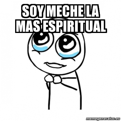 Meme Por favor - Soy meche la mas espiritual - 19811675