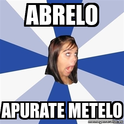 Meme Annoying Facebook Girl - abrelo apurate metelo - 19815193