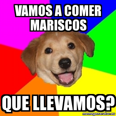 Meme Advice Dog - Vamos a comer mariscos Que llevamos? - 19816145