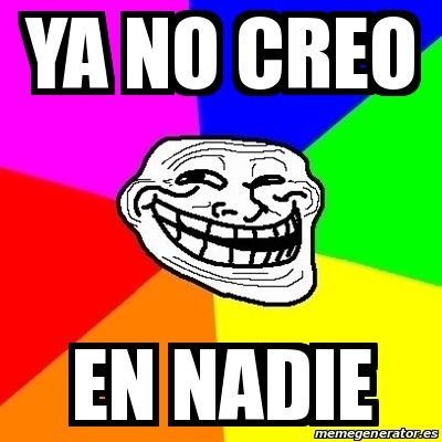 Meme Troll - Ya no creo en nadie - 19816485