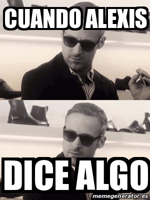 Meme Personalizado - Cuando alexis dice algo - 19821198