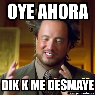 Meme Ancient Aliens - oye ahora dik k me desmaye - 19821942
