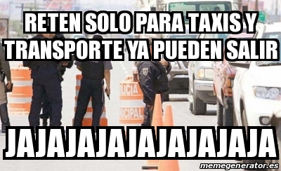 Meme Personalizado - reten solo para taxis y transporte ya pueden salir ...