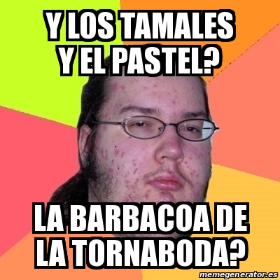Meme Friki - Y los tamales y el pastel? La barbacoa de la tornaboda ...