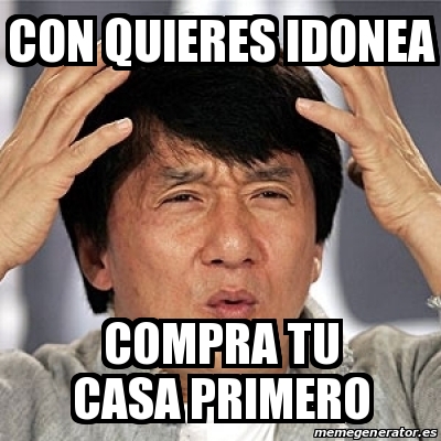 Meme Jackie Chan - Con quieres idonea compra tu casa primero - 19827945