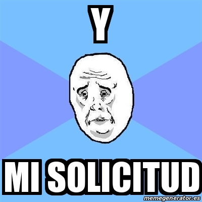 Meme Okay Guy - Y MI SOLICITUD - 19828125