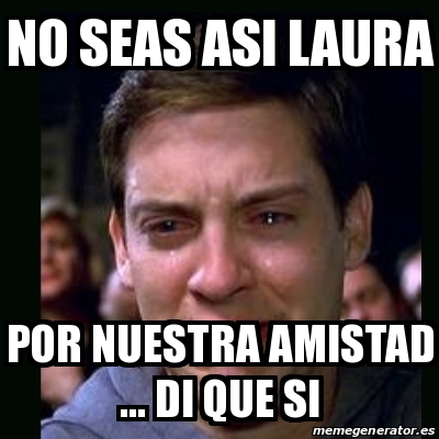 Meme crying peter parker - no seas asi laura por nuestra amistad ... di ...