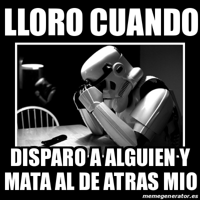 Meme Sad Trooper - lloro cuando disparo a alguien y mata al de atras ...