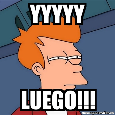 Meme Futurama Fry - yyyyy luego!!! - 19834735