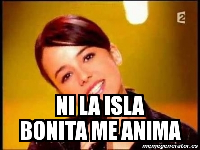 Meme Personalizado - Ni la isla bonita me anima - 19835253