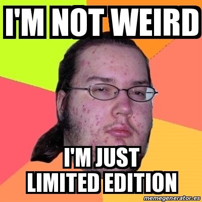 Meme Friki - I'M NOT weird I'm just limited edition - 19835913