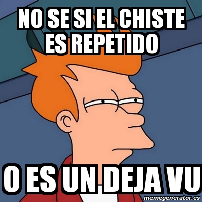 Meme Futurama Fry - No se si el chiste es repetido O es un deja vu ...