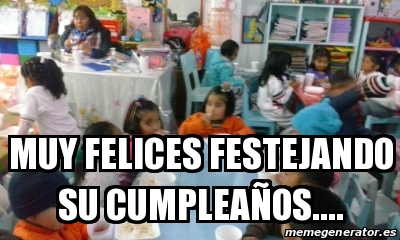 Meme Personalizado - muy felices festejando su cumpleaÃ±os.... - 19837126