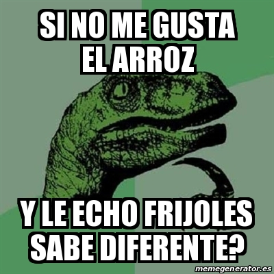 Meme Filosoraptor - Si no me gusta el arroz Y le echo frijoles sabe ...