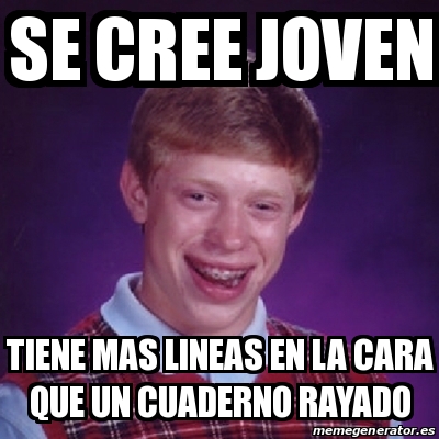 Meme Bad Luck Brian - se cree joven tiene mas lineas en la cara que un ...