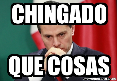 Meme Personalizado - Chingado Que cosas - 19849316