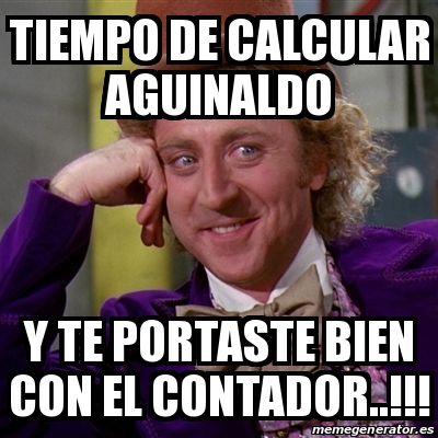 Meme Willy Wonka - Tiempo de calcular aguinaldo y Te portaste bien con ...