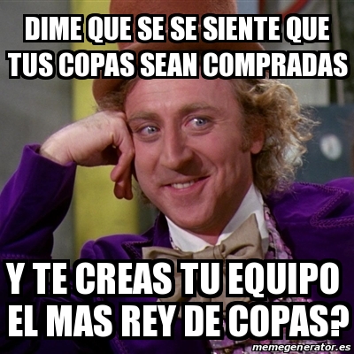 Meme Willy Wonka - Dime que se se siente que tus copas sean compradas y ...