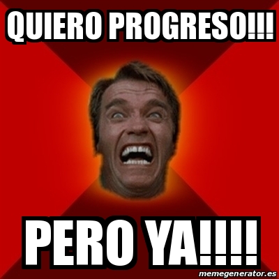 Meme Arnold - quiero progreso!!! pero ya!!!! - 19851256