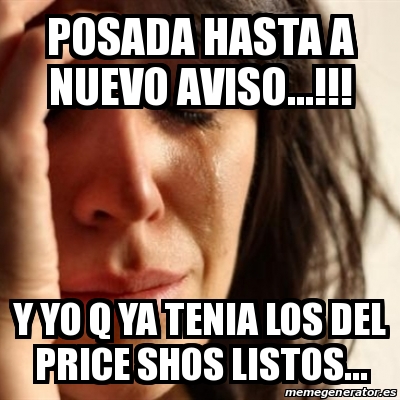 Meme Problems - POSADA HASTA A NUEVO AVISO...!!! Y yo q ya tenia los ...