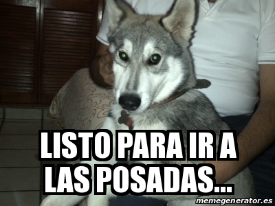 Meme Personalizado - listo para ir a las posadas... - 19852824